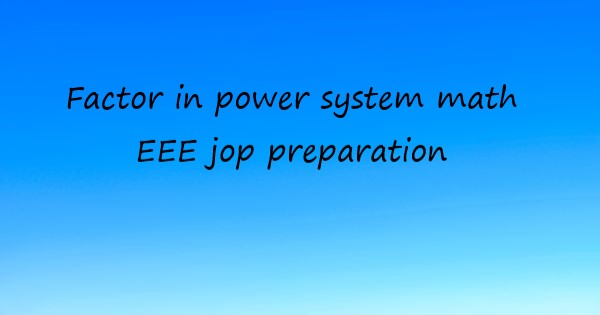 Factor in power system math for EEE job preparation fast